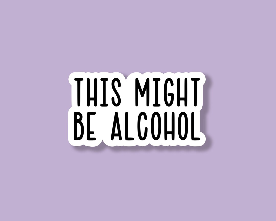 This Might Be Alcohol Sticker, Funny Sticker, Alcohol Sticker, Adult ...
