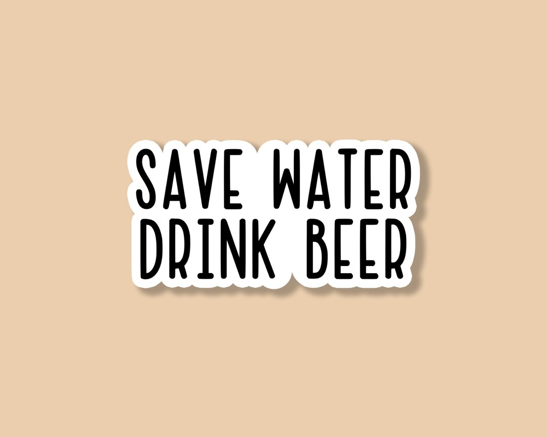 Save Water Drink Beer Sticker, Funny Stickers, Funny Beer Sticker ...