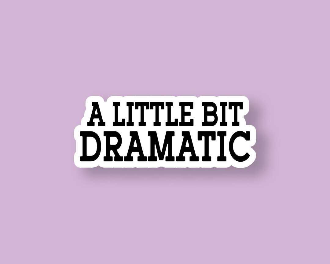 A Little Bit Dramatic Sticker, Funny Sticker, Sarcastic Sticker ...