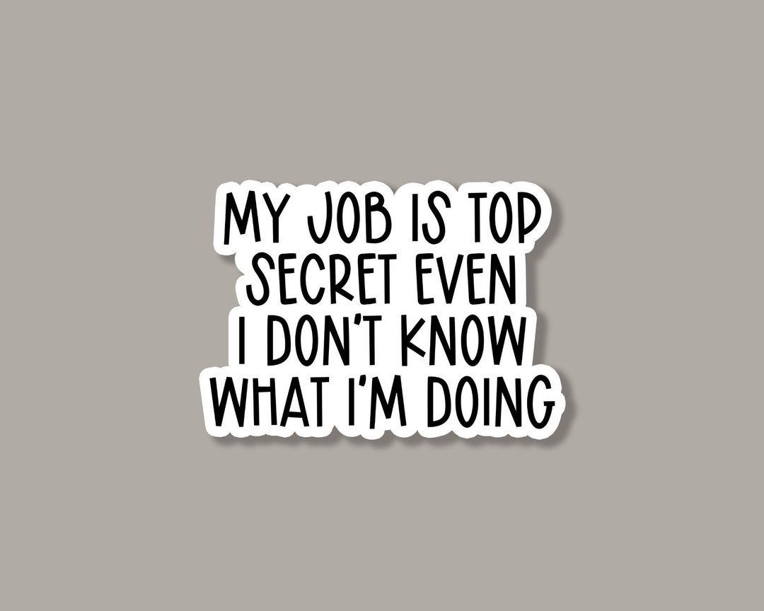 My Job is Top Secret Even I Don't Know What I'm Doing Sticker, Funny ...