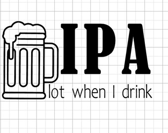 Ipa Lot When I Drink Beer Svg - Etsy