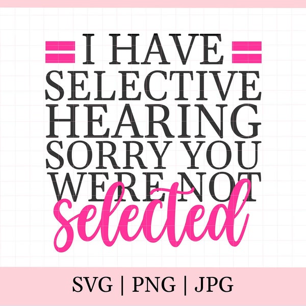 I Have Selective Hearing I’m Sorry You Were Not Selected Png - Etsy