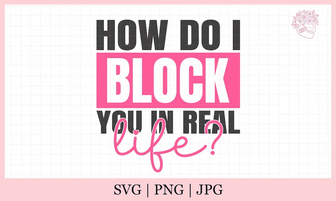How Do I Block You in Real Life SVG, Sassy Svg , Sarcastic SVG, Funny ...