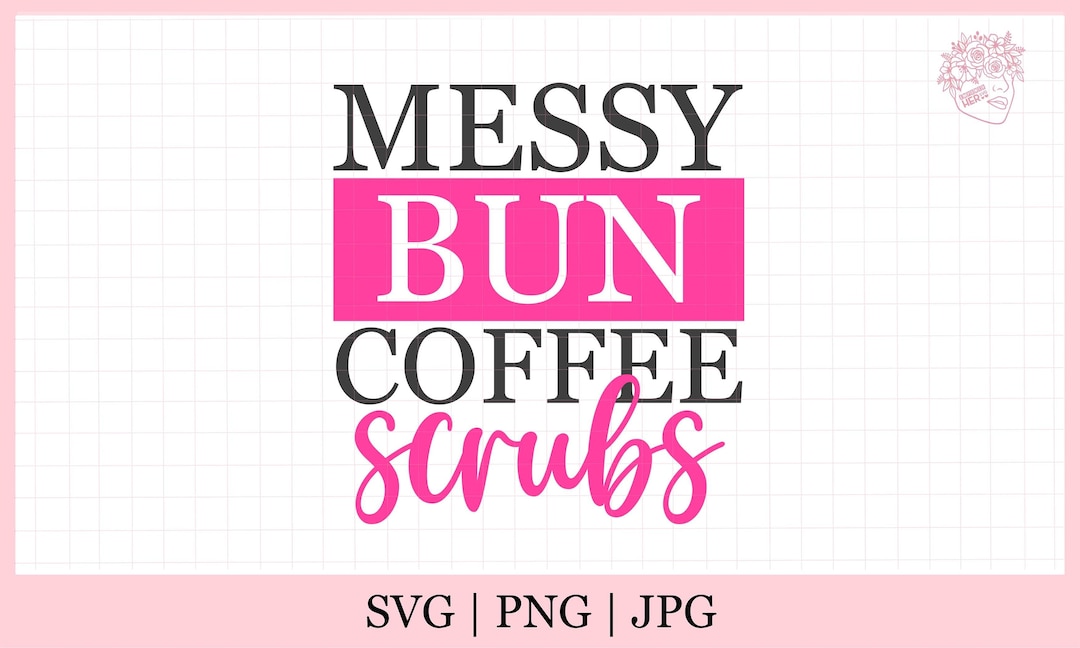Messy Bun Coffee Scrubs Svg Nurse Svg Nurse Quote Svg - Etsy