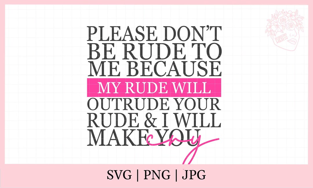 Please Dont Be Rude to Me Because My Rude Will Outrude Your Rude Svg, I ...