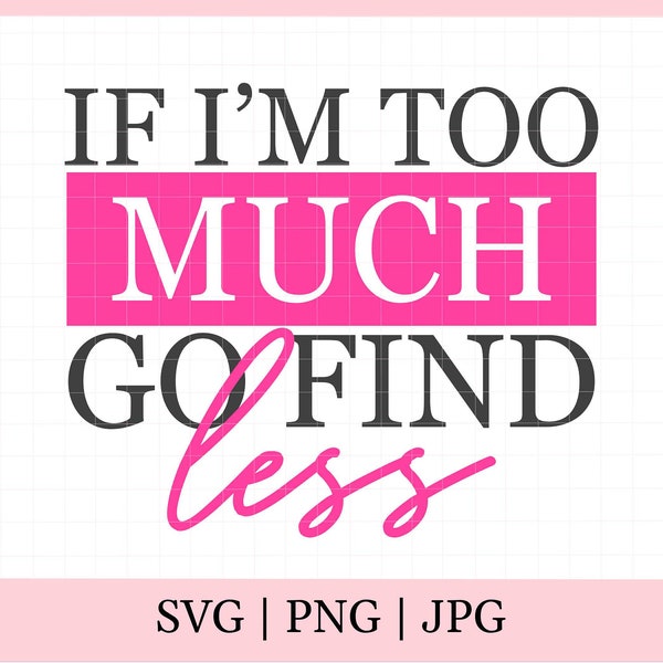 If I’m Too Much Go Find Less Svg - Etsy Australia