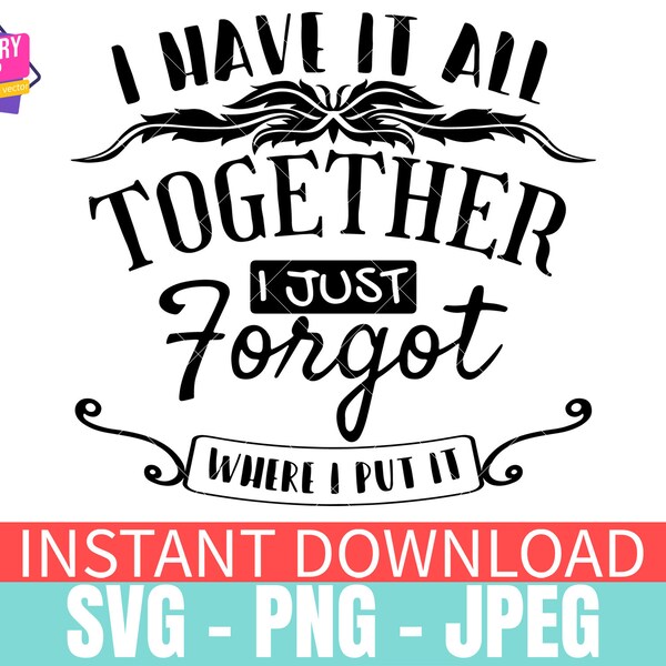 I Have It All Together I Just Forgot Where I Put It Svg - Etsy