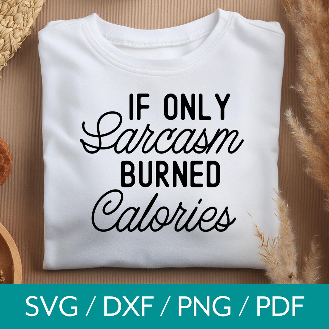 Sarcastic Svg File, If Only Sarcasm Burned Calories Svg Design, Funny ...