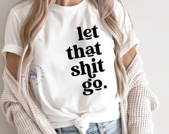 Let That Shit Go Tee - Etsy