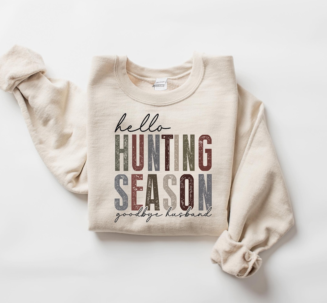 Hello Hunting Season Goodbye Husband, Abandoned Hunting Wife Sweatshirt ...