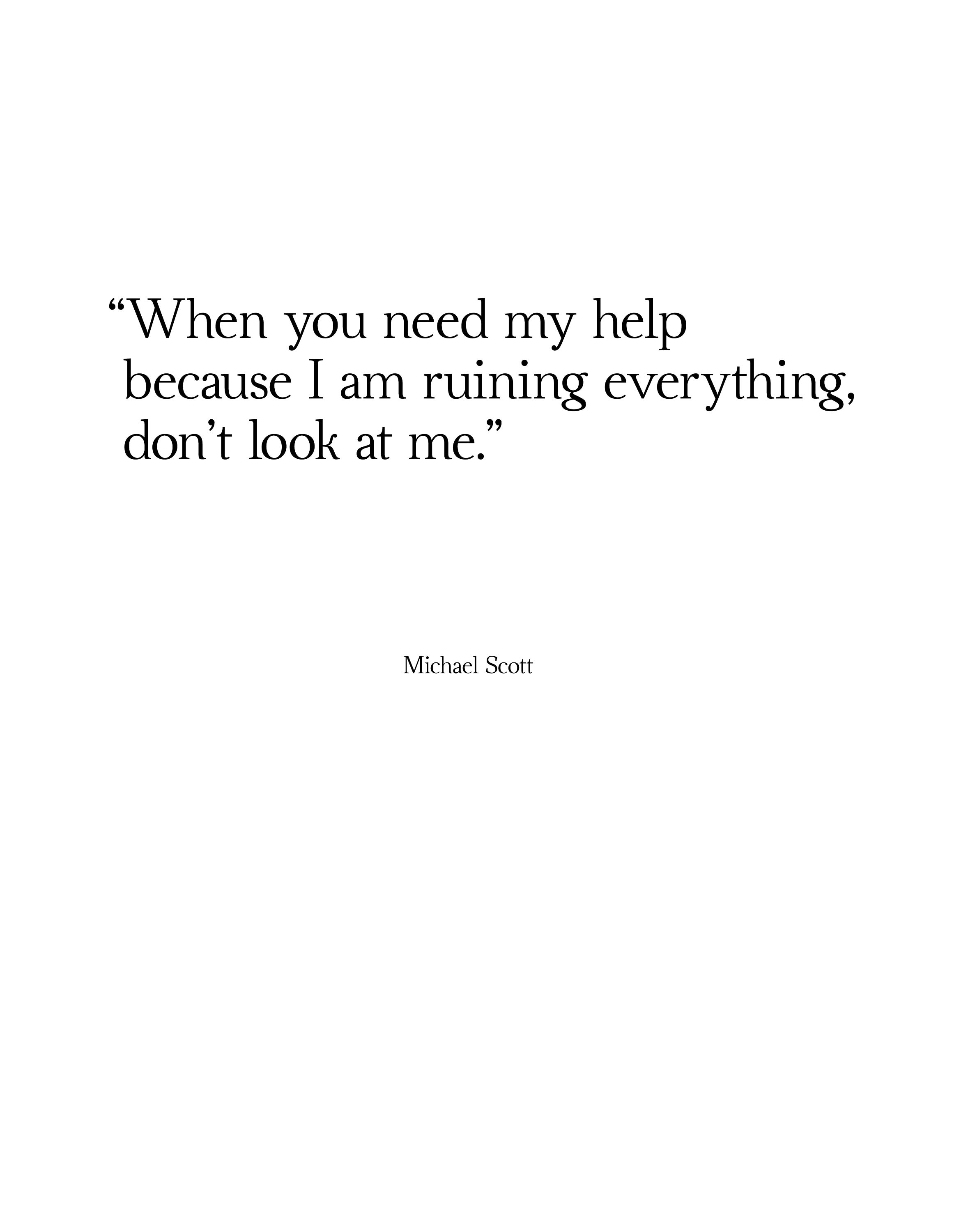 When You Need My Help Because I Am Ruining Everything, Don't Look at Me ...