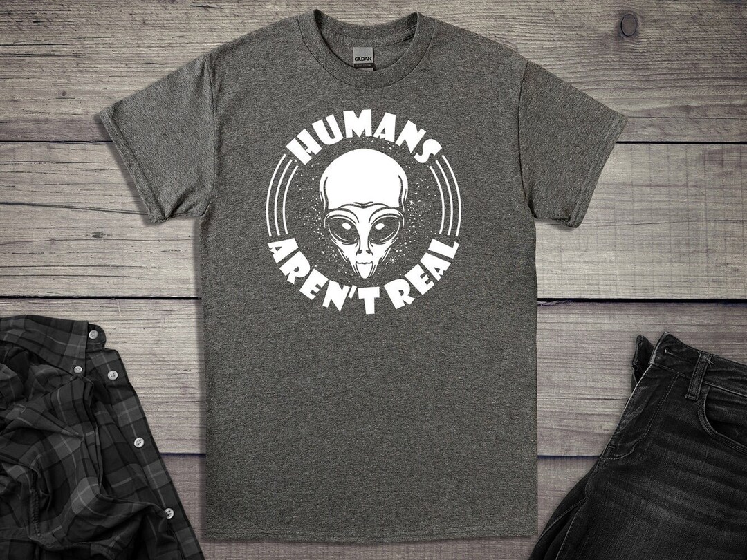 Alien T-shirt, Humans Aren't Real T-shirt, UFO Tee Shirt, Aliens Tee ...
