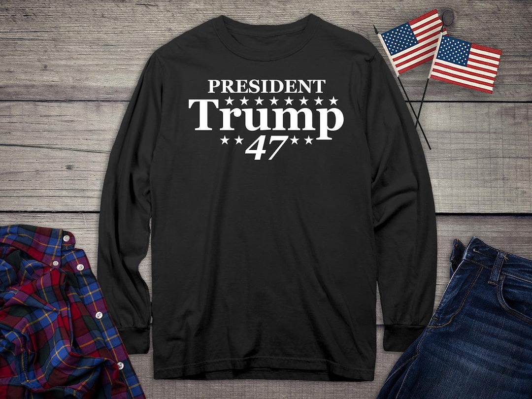 Donald Trump Long Sleeve, President Trump 47 Long Sleeve Tee, Donald ...