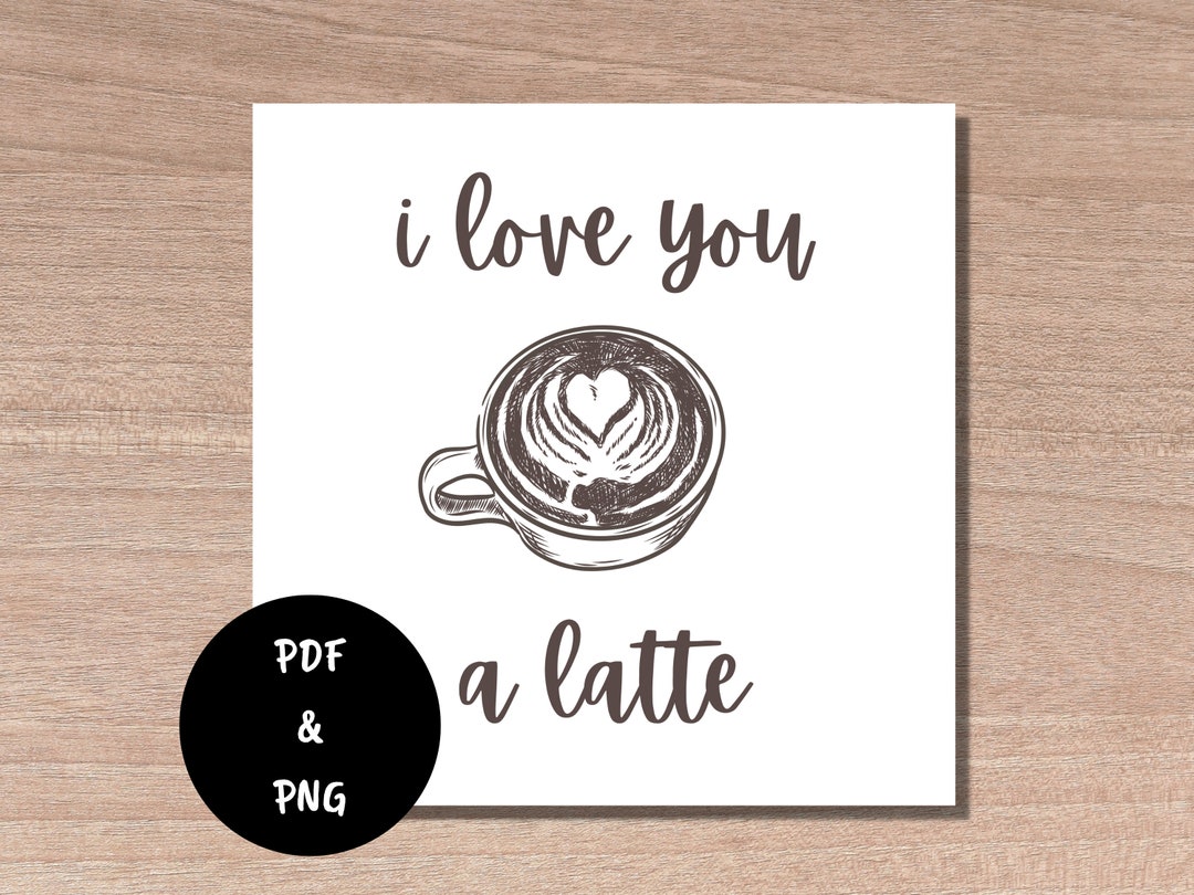 Love You A Latte Printable Valentine Valentine's Day Card Printable ...