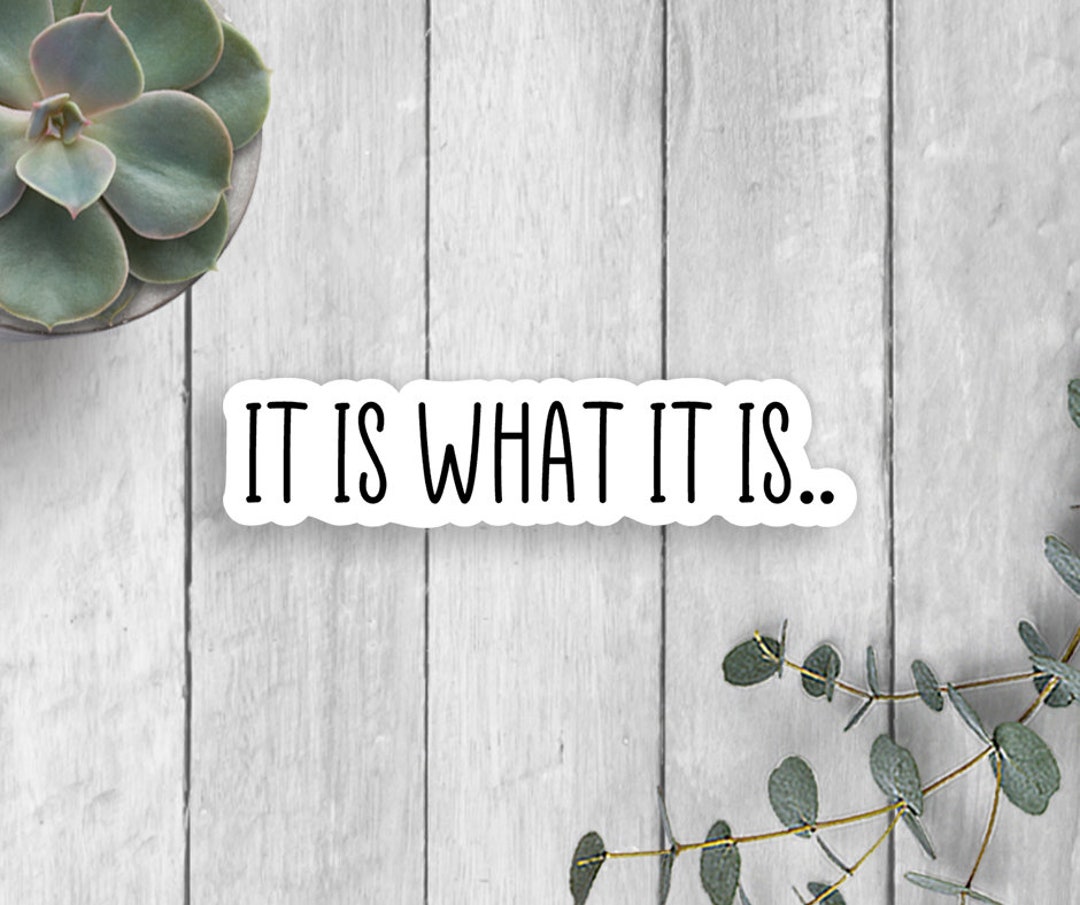 It is What It is Sticker, Mental Health Stickers, Vinyl Sticker, Water ...
