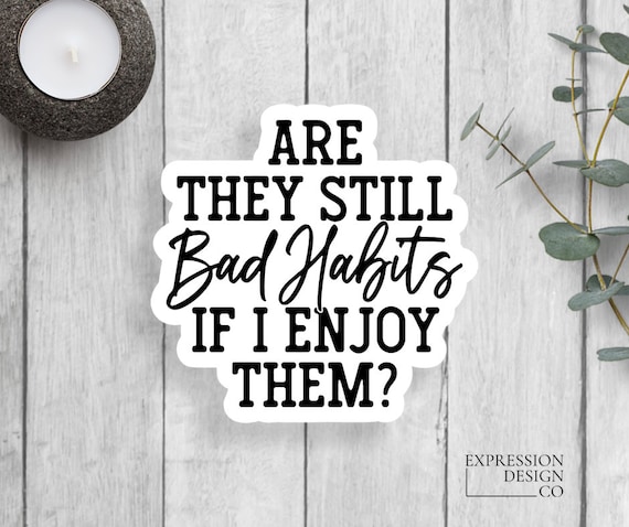 Bad Habits Vinyl Sticker Water Bottle Decal Bulk Stickers - Etsy