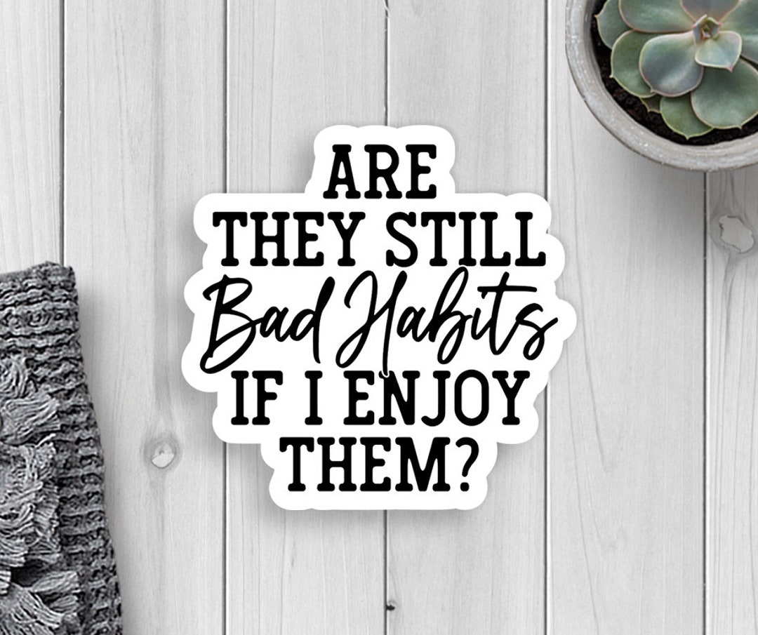 Bad Habits Vinyl Sticker, Water Bottle Decal, Bulk Stickers, Cool ...