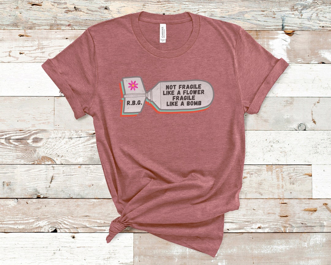 RBG Shirt, Feminist T Shirt, Not Fragile Like A Flower Fragile Like A ...