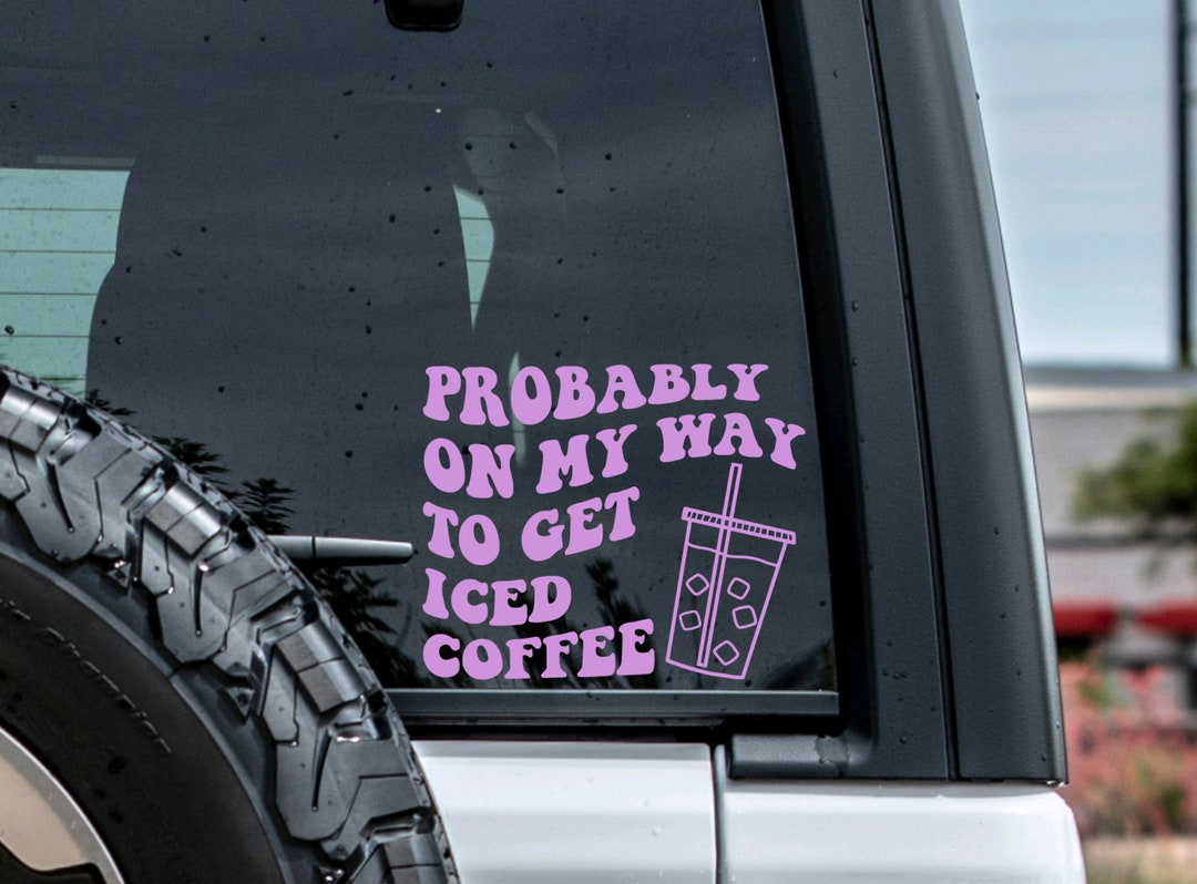 Probably on My Way to Get Iced Coffee Decal for Car, Coffee Lover Vinyl ...