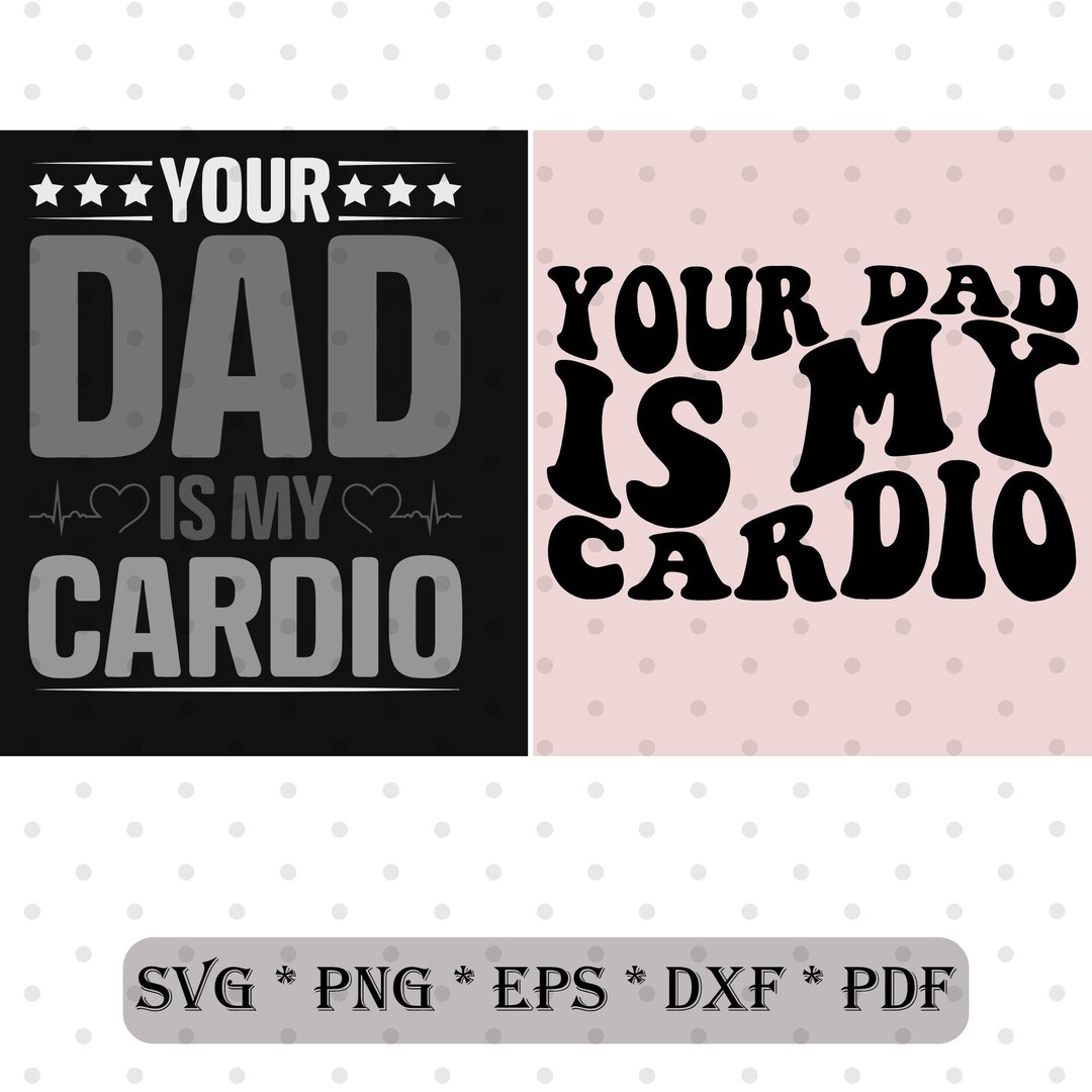 Your Dad Is My Cardio Svg Png Hot Dad Svg Cardio Svg Cricut Funny Dad Shirt Svg Sarcasm Svg