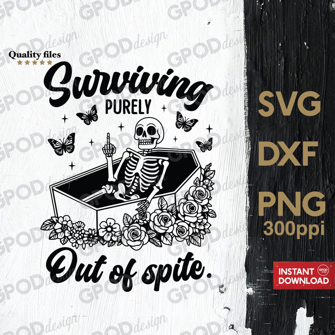 Surviving Purely Out of Spite SVG, Funny Sarcastic Skeleton PNG ...