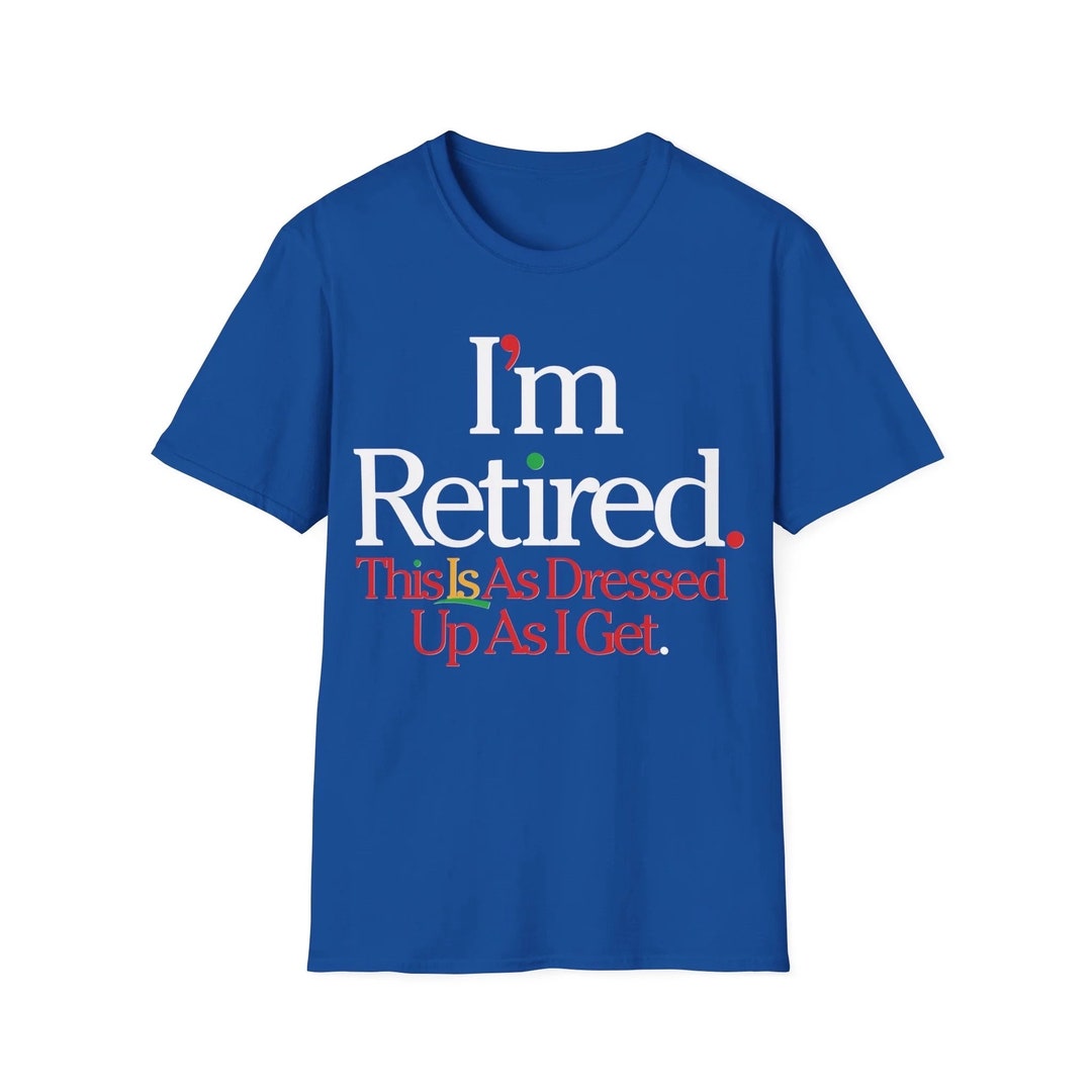 I’m Retired This is as Dressed up as I Can Get - Etsy
