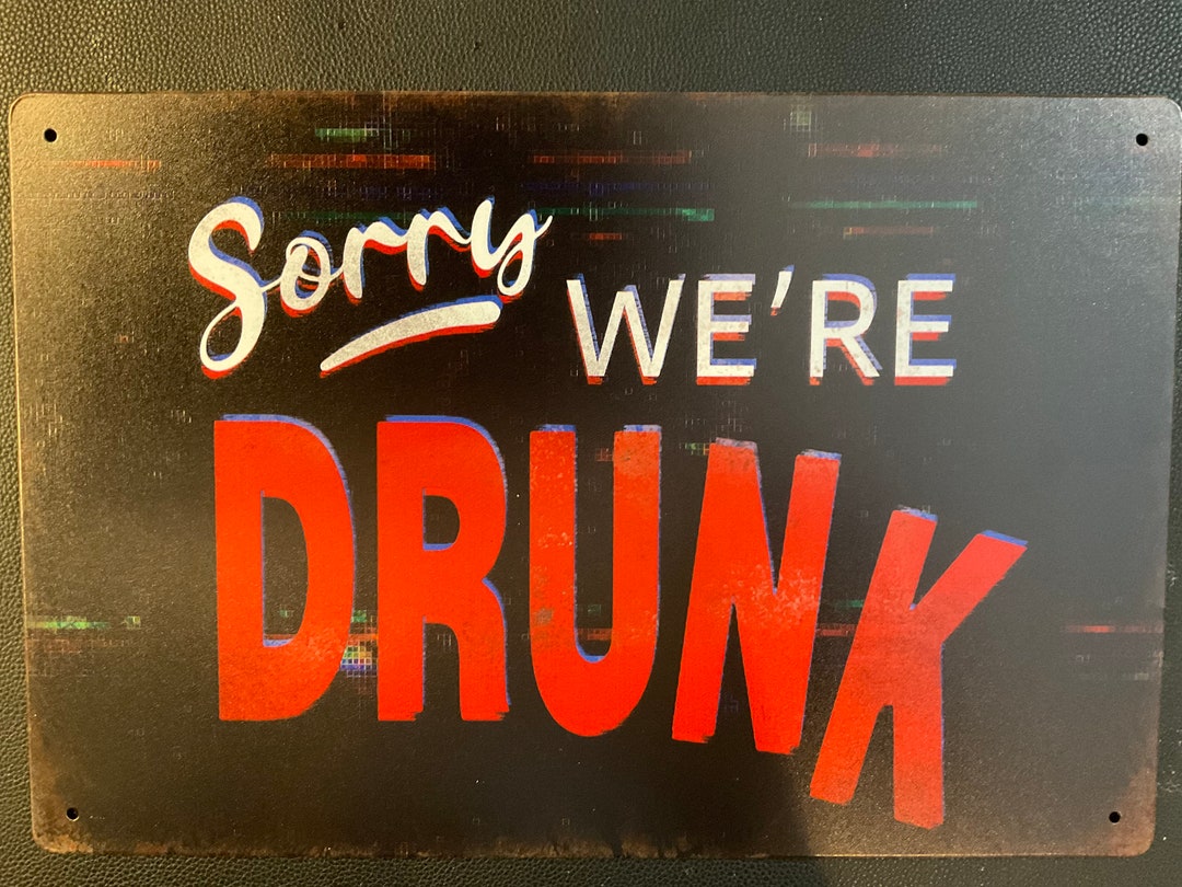 SORRY Were DRUNK an 8X12 Tin-metal Sign Hilarious - Etsy