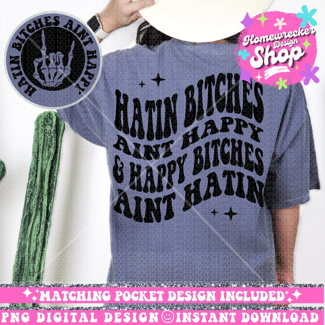 Hatin Bitches Aint Happy, Haters, Funny Png Design, Adult Humor Png ...