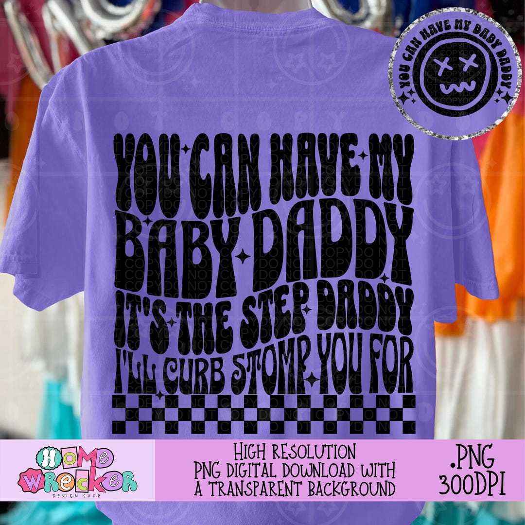 You Can Have My Baby Daddy Its the Step Daddy I'll Curb Stomp You for Wavy Design, Snarky PNG ...