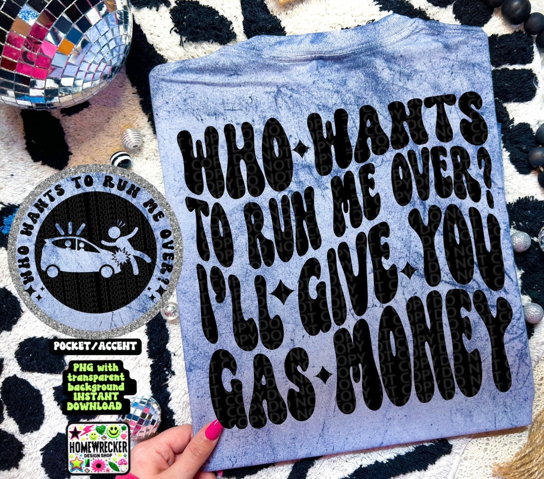 Who Wants to Run Me Over I’ll Give You Gas Money PNG - Etsy