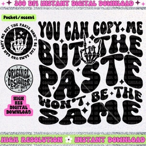 You Can Copy Me but the Paste Won’t Be the Same PNG - Etsy