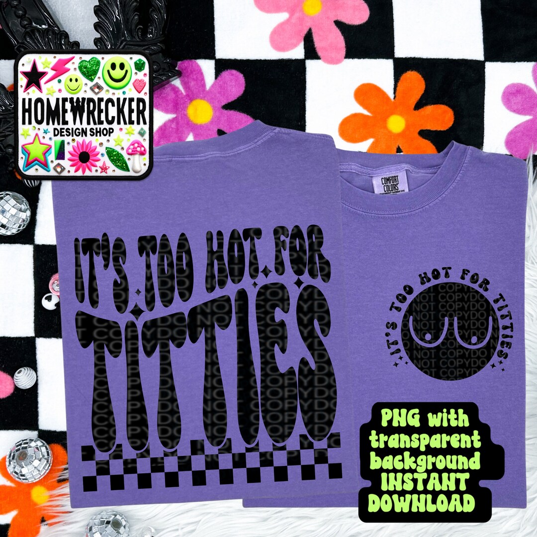 It’s Too Hot for Titties | Summer PNG, Digital Download, Shirt Png ...