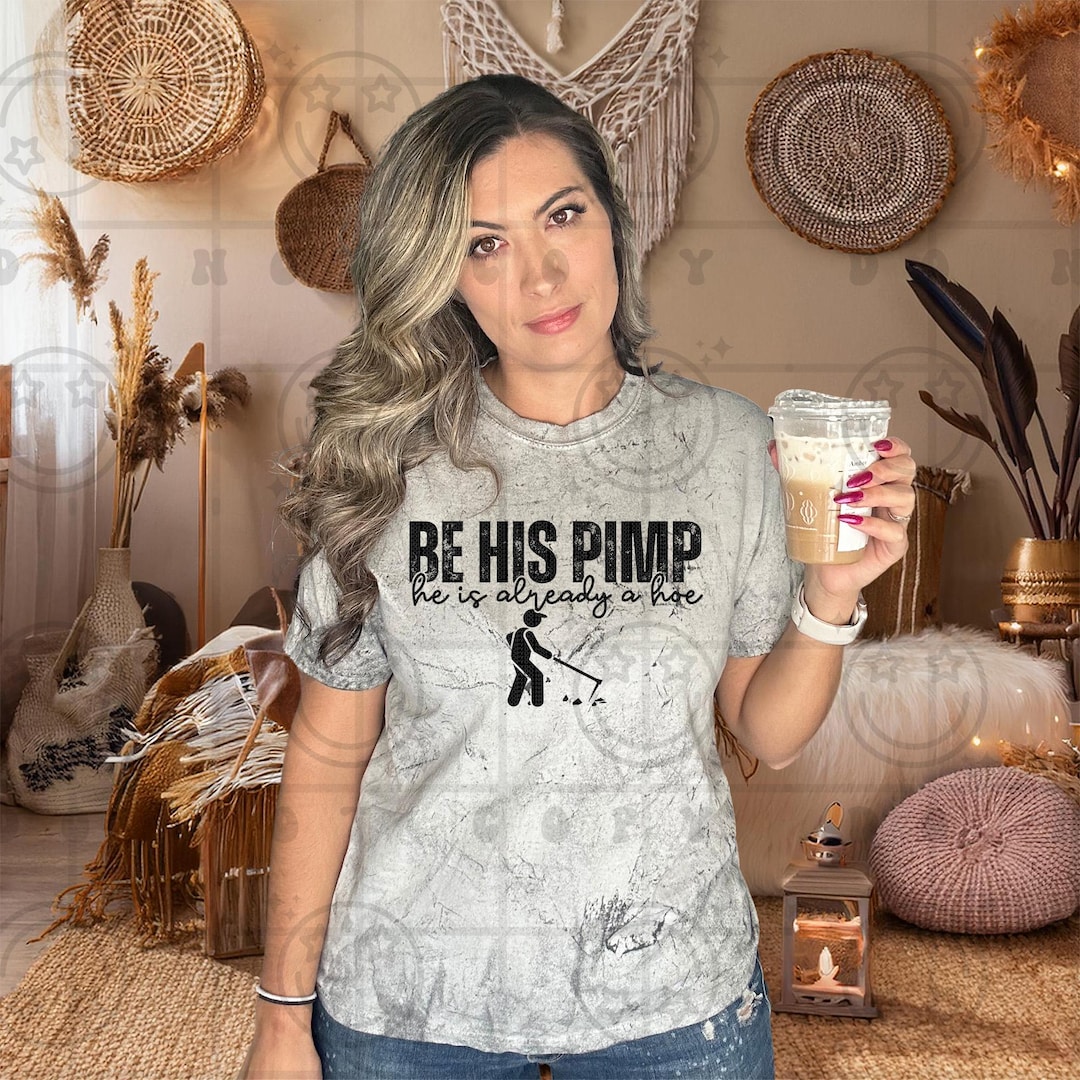 Be His Pimp He is Already a Hoe PNG Digital Download Shirt Design - Etsy