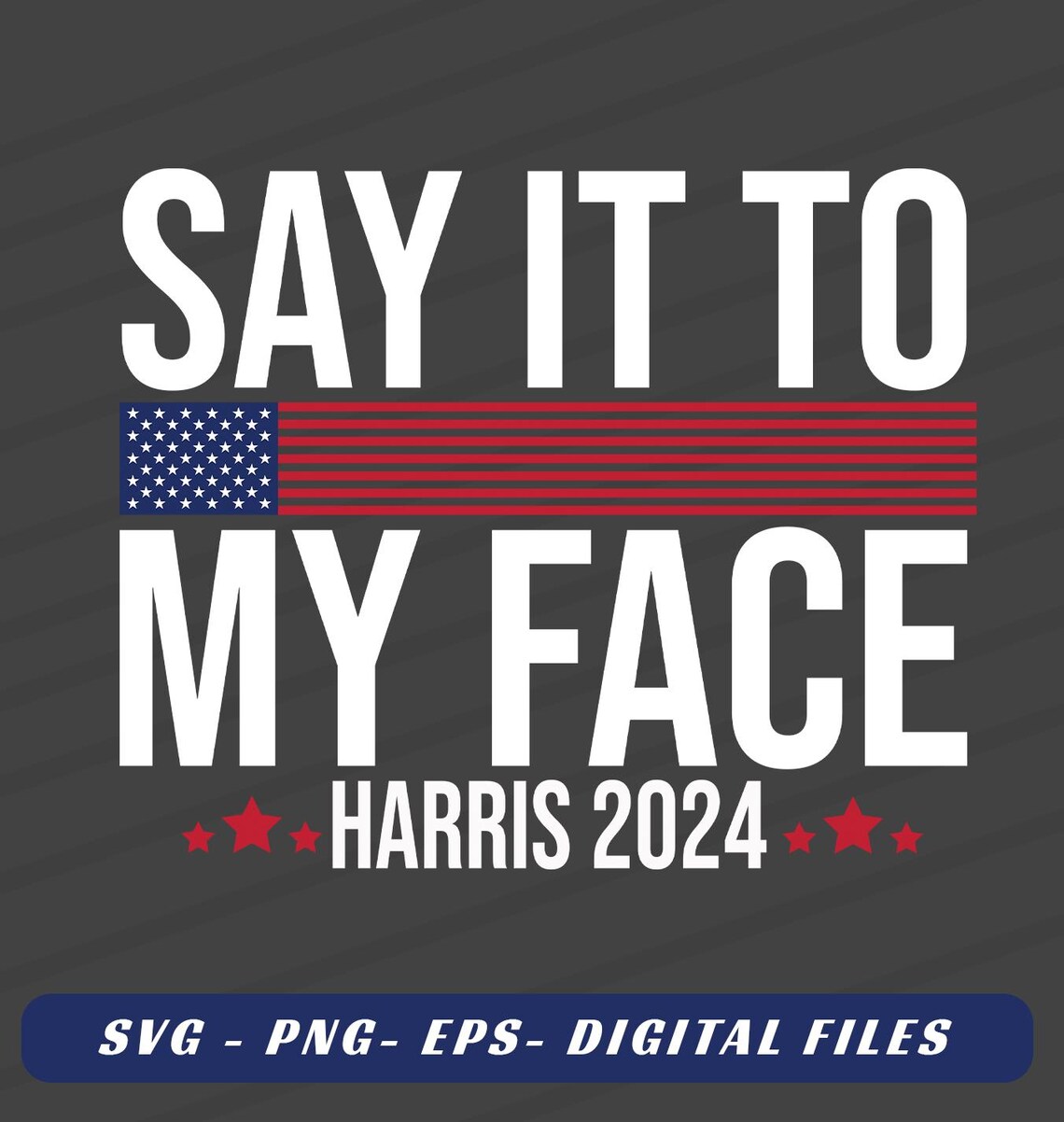Say It to My Face Svg, Png, Kamala Harris 2024 Shirt Design, Eps, Pdf ...