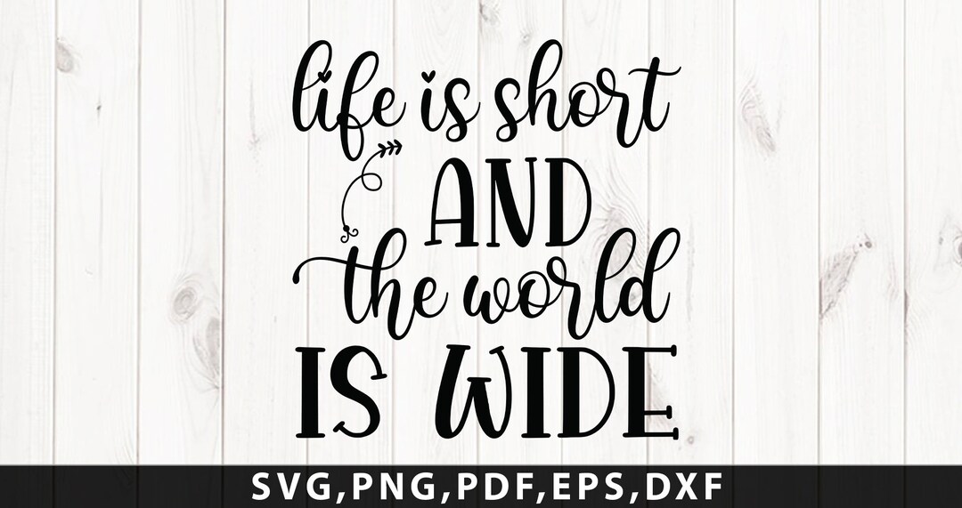 Life is Short and the World is Wide Svg Png Cricut File Silhouette ...