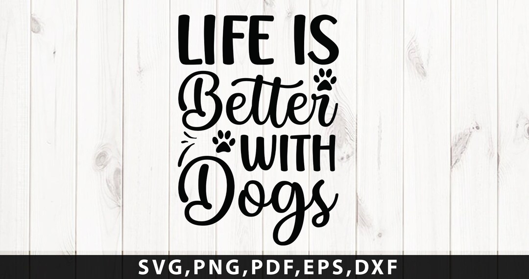 Life is Better With Dogs Svg, Dog Svg, Dog Sign Svg, Dog Svg Files, Dog ...