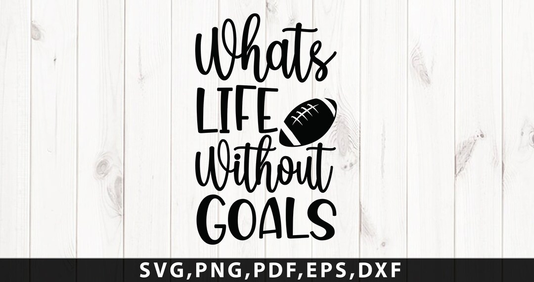 Whats Life Without Goals Svg File Coach Player Football Svg Cricut Svg ...