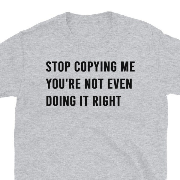 Stop Copying Me You're Not Even Doing It Right - Etsy