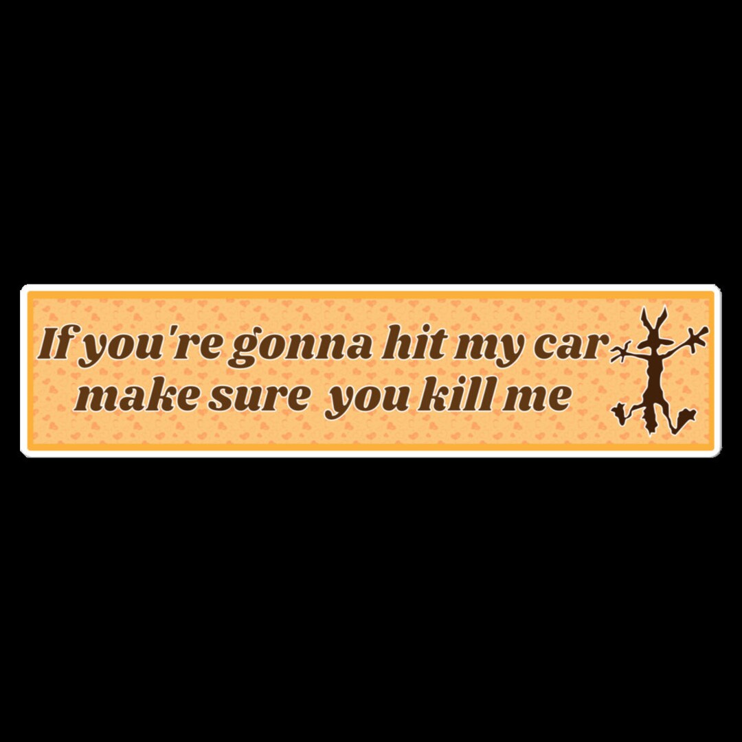 If You're Gonna Hit My Car Make Sure You Kill Me Sticker Meme Sticker ...