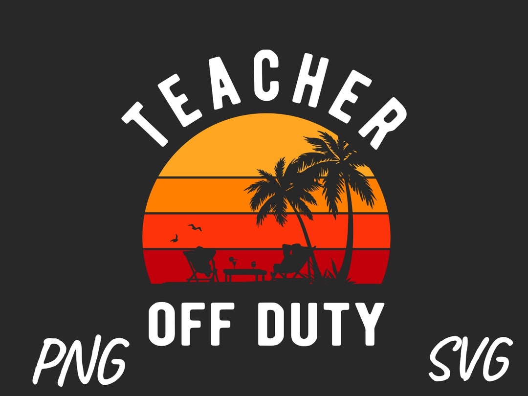 Teacher off Duty SVG End of School SVG Duty Teacher Svg Summer Vacation ...