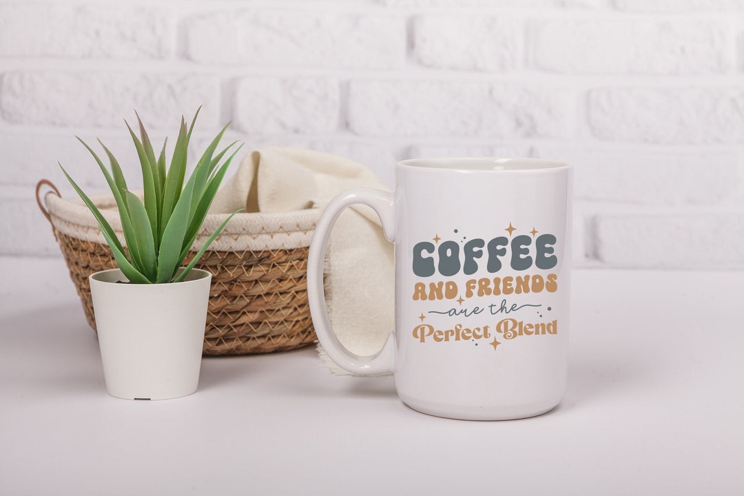 Coffee and Friends Are the Perfect Blend Coffee Mug, Best Friend Mug ...