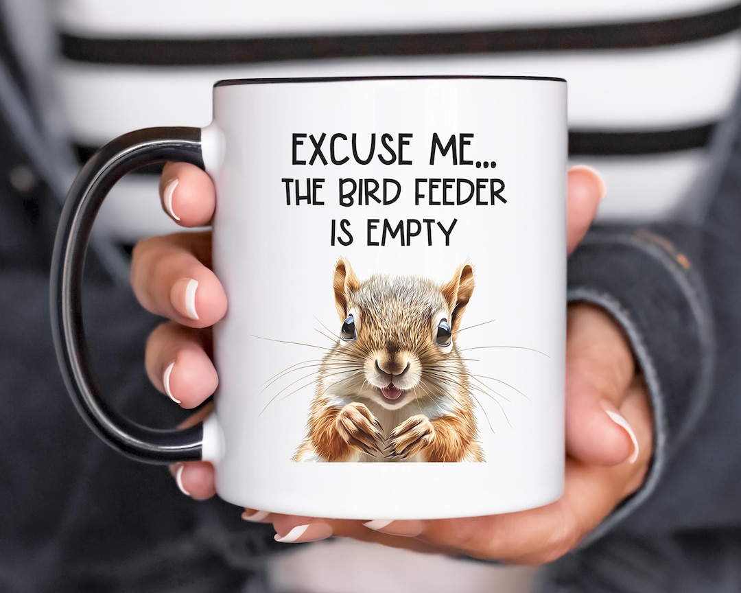 Funny Squirrel Mug – Excuse Me, the Bird Feeder is Empty – Gift for ...