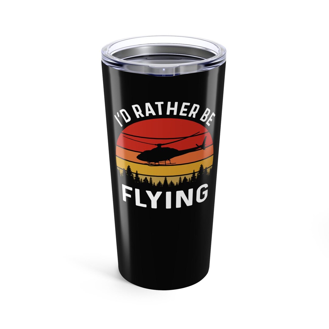 Helicopter Pilot Tumbler 20oz, I'd Rather Be Flying Cup, Stainless ...