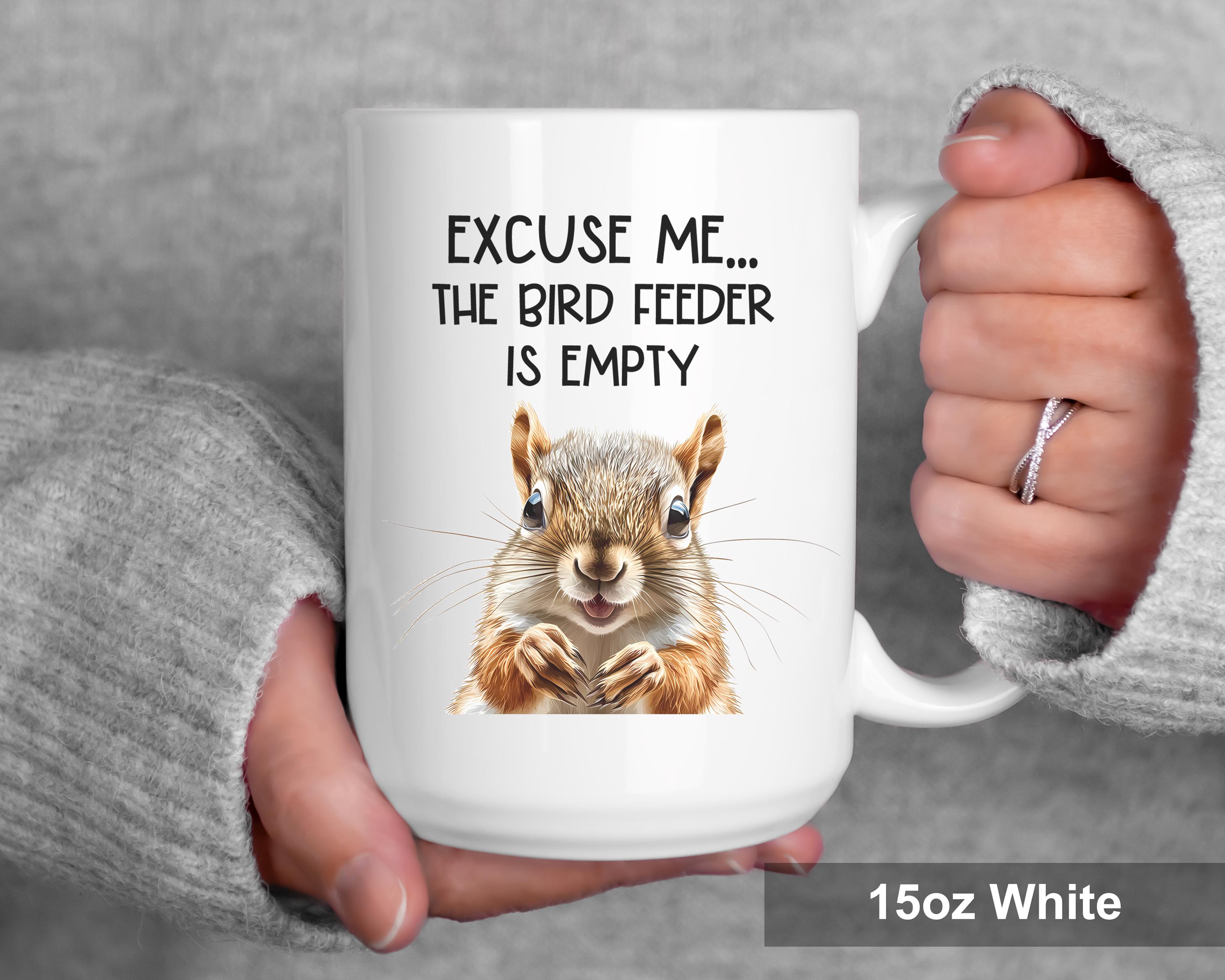Funny Squirrel Mug – Excuse Me, the Bird Feeder is Empty – Gift for ...