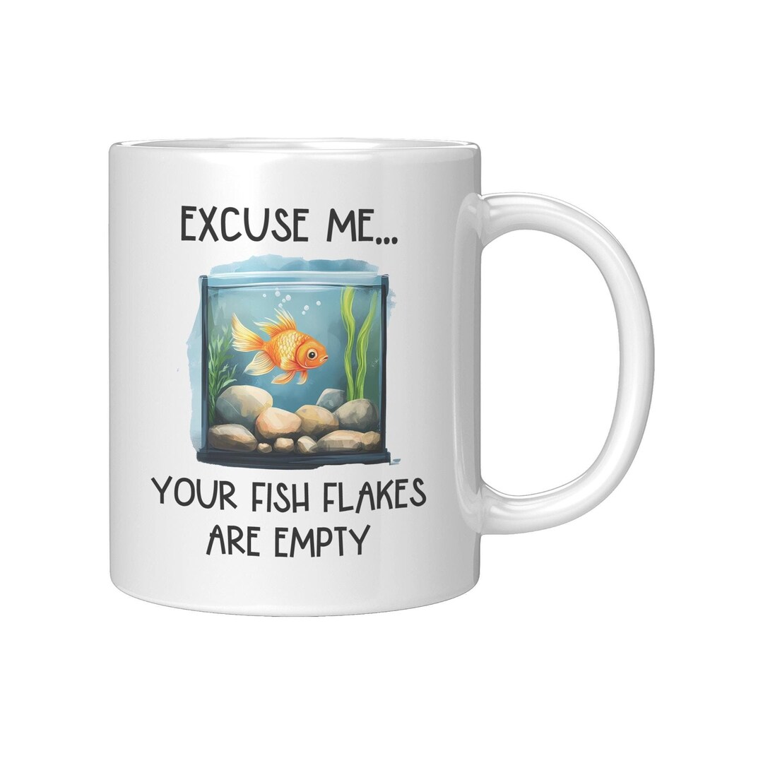 Goldfish Mug, Excuse Me Your Fish Flakes Are Empty, Goldfish Gift for ...