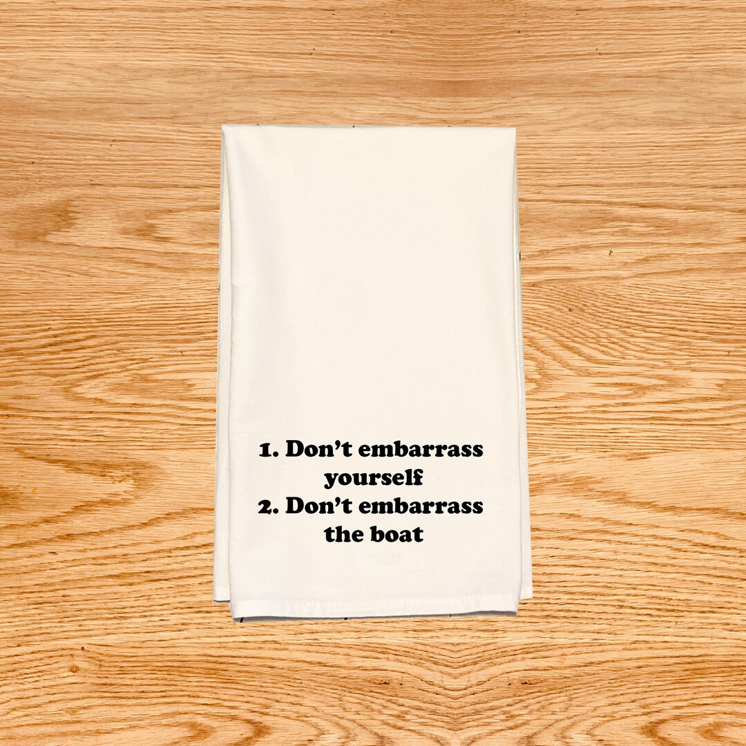 Don't Embarrass Yourself or the Boat - Funny Kitchen Tea Towel - Cotton ...