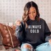 Always Cold Women's Sweatshirt, Gift for Her, Fall Sweatshirt, Freakin ...