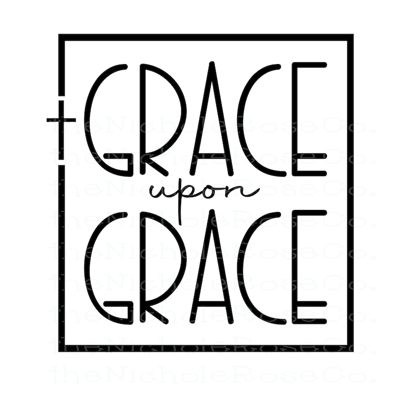 Grace Upon Grace, Grace Svg, Grace Cut File, Grace Upon Grace Shirt ...