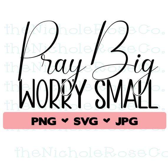 Pray Big Worry Small Pray Big Svg Pray Big Png Pray Svg | Etsy