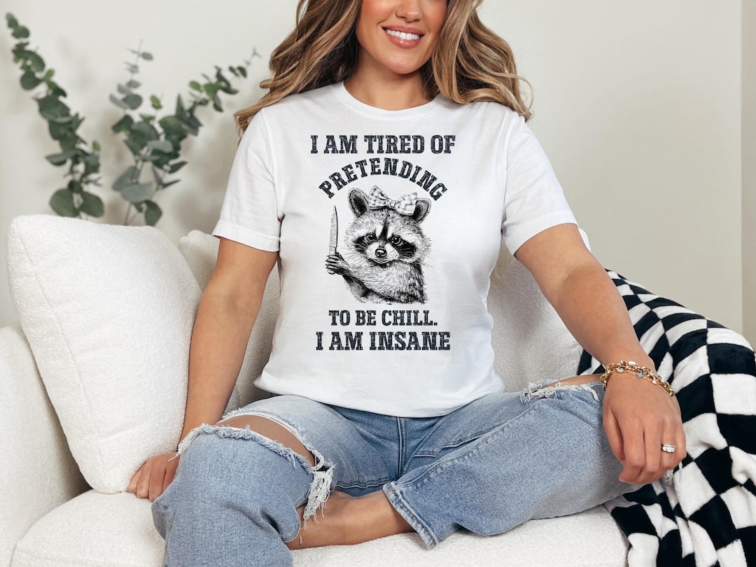 I’m Tired of Pretending to Be Chill T-shirt, Funny Raccoon Meme Shirt ...